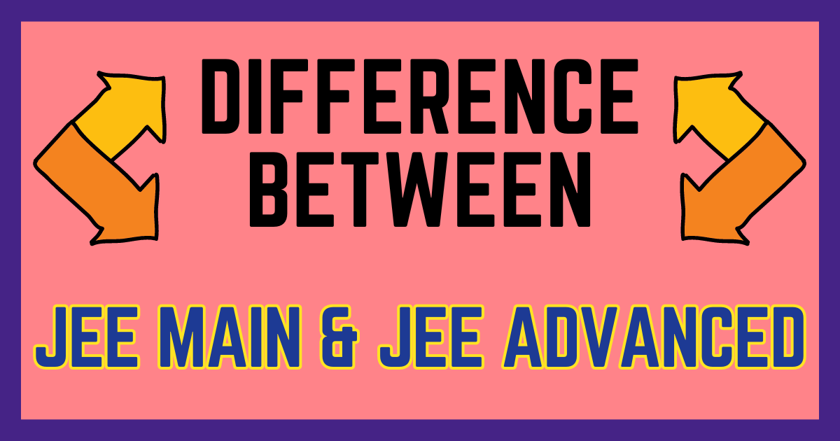 JEE Main and JEE Advanced: Understanding the Difference